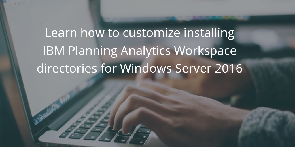 Ibm Planning Analytics Tips And Tricks Customizing Paw Directory Installation On Windows Server 2016