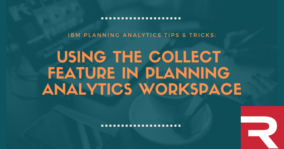IBM Planning Analytics Tips: The Collect Feature in PAW