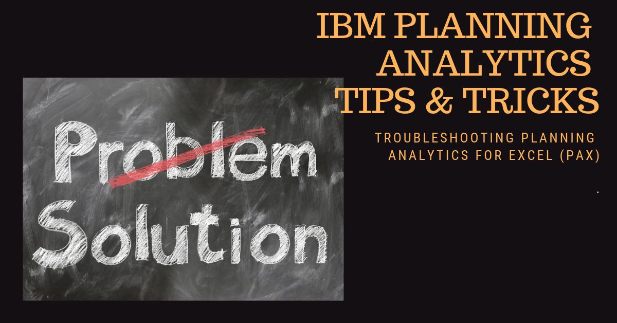 IBM Planning Analytics Tips & Tricks: Troubleshooting PAx IBM Planning Analytics Tips & Tricks: Troubleshooting PAx