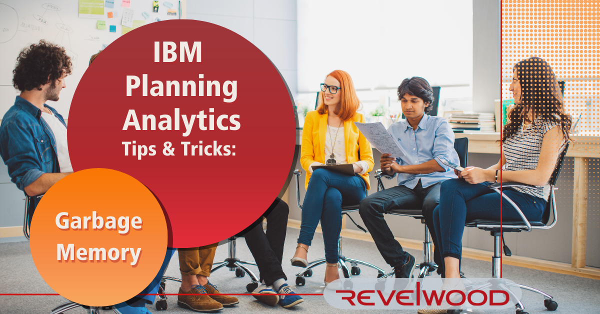 IBM Planning Analytics Tips & Tricks: Garbage Memory IBM Planning Analytics Tips & Tricks: Garbage Memory