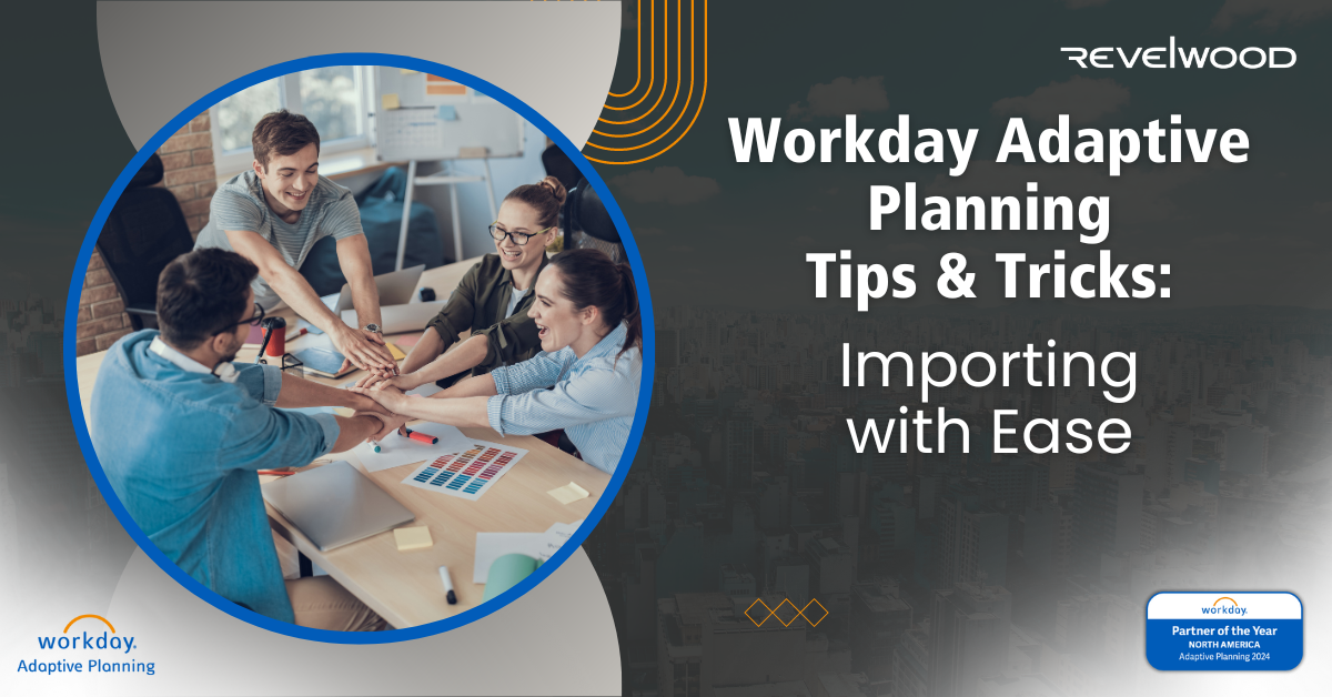 Workday Adaptive Planning Tips & Tricks: Importing with Ease Workday Adaptive Planning Tips & Tricks: Importing with Ease