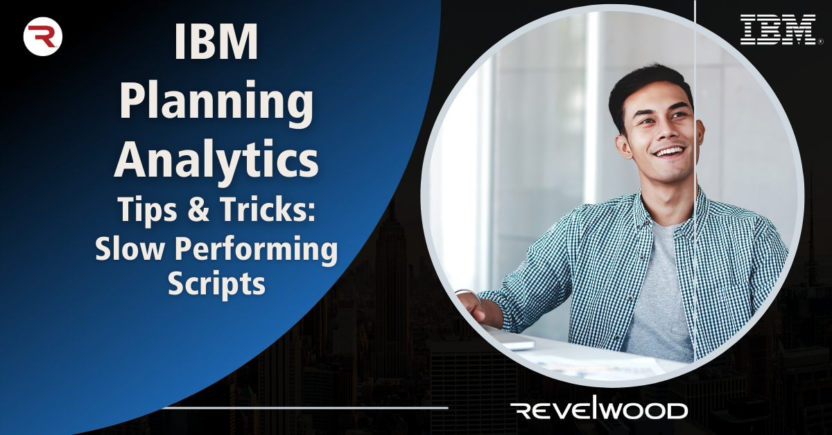 IBM Planning Analytics Tips & Tricks: Slow-Performing Scripts IBM Planning Analytics Tips & Tricks: Slow-Performing Scripts