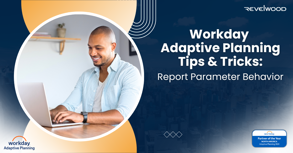Workday Adaptive Planning Tips & Tricks: Report Parameter Behavior